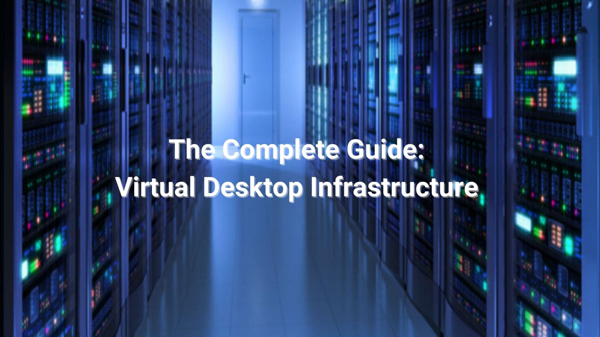 The Complete Guide to Virtual Desktop Infrastructure