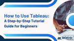 How to Use Tableau: Step-by-Step Beginner's Guide